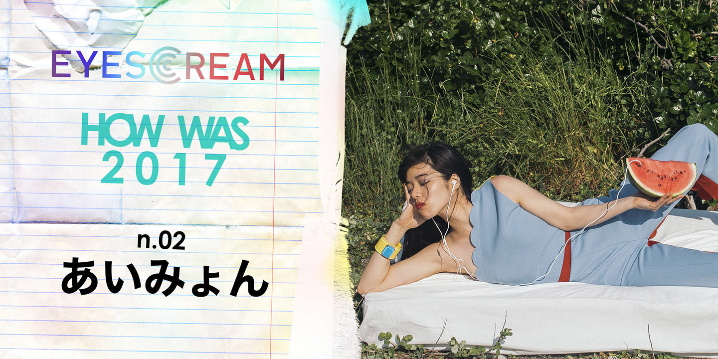 "HOW WAS 2017? 〜教えて、今年のメモリー〜" n.02 Commented by あいみょん | EYESCREAM